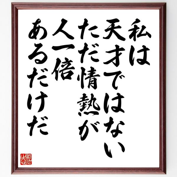名言「私は天才ではない、ただ情熱が人一倍あるだけだ」を、千言堂の専属書道家が気持ちを込めて手書き直筆いたします。この言葉（ひとこと）は名言集や本・書籍などで紹介されることも多く、座右の銘にされている方も多いようです。ぜひ、ご自宅の玄関、リビ...