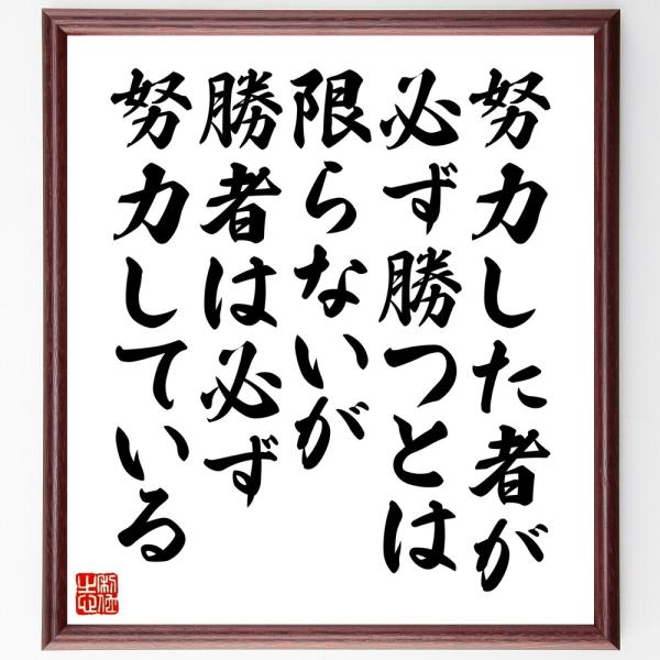 名言「努力した者が必ず勝つとは限らないが、勝者は必ず努力している」を、千言堂の専属書道家が気持ちを込めて手書き直筆いたします。この言葉（ひとこと）は名言集や本・書籍などで紹介されることも多く、座右の銘にされている方も多いようです。ぜひ、ご自...
