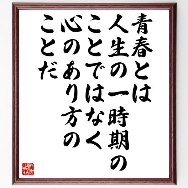サミュエル・ウルマンの名言「青春とは、人生の一時期のことではなく、心のあり方のことだ」を、千言堂の専属書道家が気持ちを込めて手書き直筆いたします。この言葉（ひとこと）は名言集や本・書籍などで紹介されることも多く、座右の銘にされている方も多い...