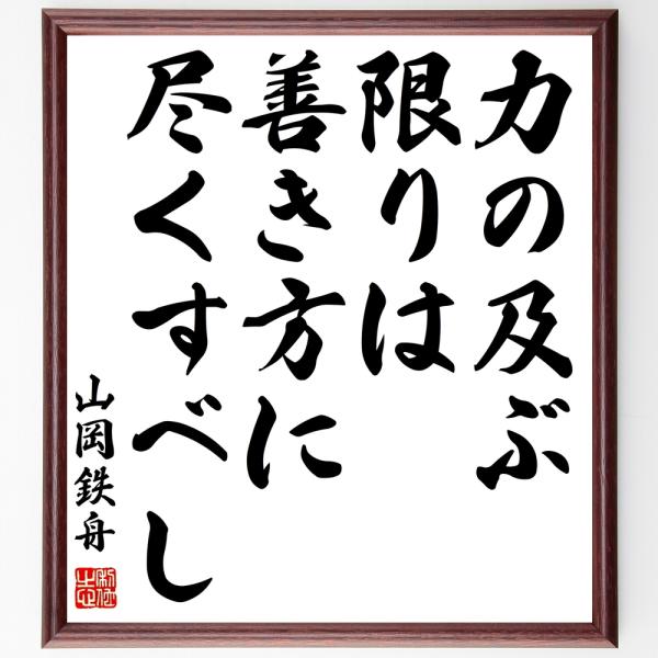 山岡鉄舟の名言「力の及ぶ限りは善き方に尽くすべし」を、千言堂の専属書道家が気持ちを込めて手書き直筆いたします。この言葉（ひとこと）は名言集や本・書籍などで紹介されることも多く、座右の銘にされている方も多いようです。ぜひ、ご自宅の玄関、リビン...