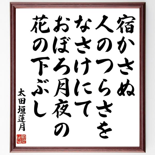 大田垣蓮月の短歌・俳句「宿かさぬ、人のつらさをなさけにて、おぼろ月夜の花の下ぶし」を、千言堂の専属書道家が気持ちを込めて手書き直筆いたします。この言葉（ひとこと）は名言集や本・書籍などで紹介されることも多く、座右の銘にされている方も多いよう...