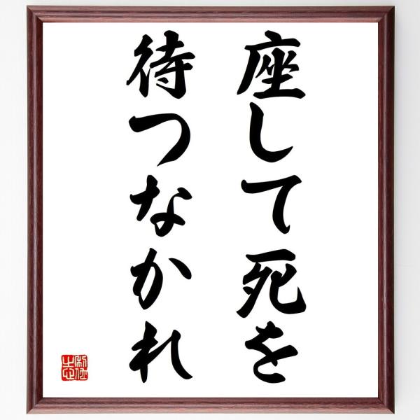 名言「座して死を待つなかれ」を、千言堂の専属書道家が気持ちを込めて手書き直筆いたします。この言葉（ひとこと）は名言集や本・書籍などで紹介されることも多く、座右の銘にされている方も多いようです。ぜひ、ご自宅の玄関、リビング、部屋、書斎、またビ...