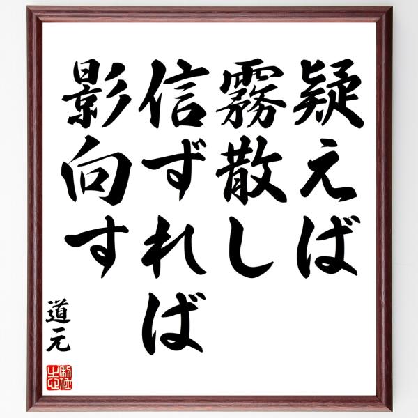 道元の名言「疑えば霧散し、信ずれば影向す」を、千言堂の専属書道家が気持ちを込めて手書き直筆いたします。この言葉（ひとこと）は名言集や本・書籍などで紹介されることも多く、座右の銘にされている方も多いようです。ぜひ、ご自宅の玄関、リビング、部屋...