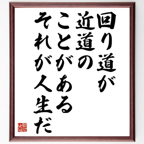名言「回り道が近道のことがある、それが人生だ」を、千言堂の専属書道家が気持ちを込めて手書き直筆いたします。この言葉（ひとこと）は名言集や本・書籍などで紹介されることも多く、座右の銘にされている方も多いようです。ぜひ、ご自宅の玄関、リビング、...