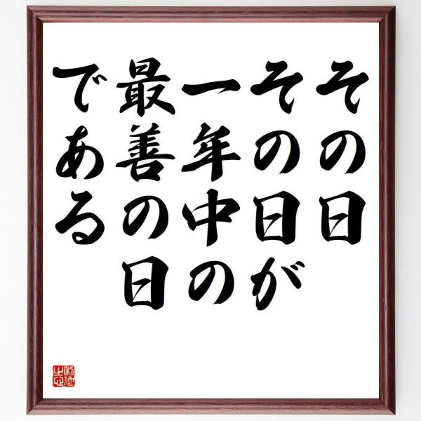 名言「その日その日が、一年中の最善の日である」を、千言堂の専属書道家が気持ちを込めて手書き直筆いたします。この言葉（ひとこと）は名言集や本・書籍などで紹介されることも多く、座右の銘にされている方も多いようです。ぜひ、ご自宅の玄関、リビング、...