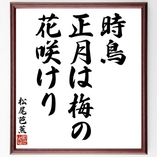 松尾芭蕉の名言「時鳥、正月は梅の、花咲けり」を、千言堂の専属書道家が気持ちを込めて手書き直筆いたします。この言葉（ひとこと）は名言集や本・書籍などで紹介されることも多く、座右の銘にされている方も多いようです。ぜひ、ご自宅の玄関、リビング、部...