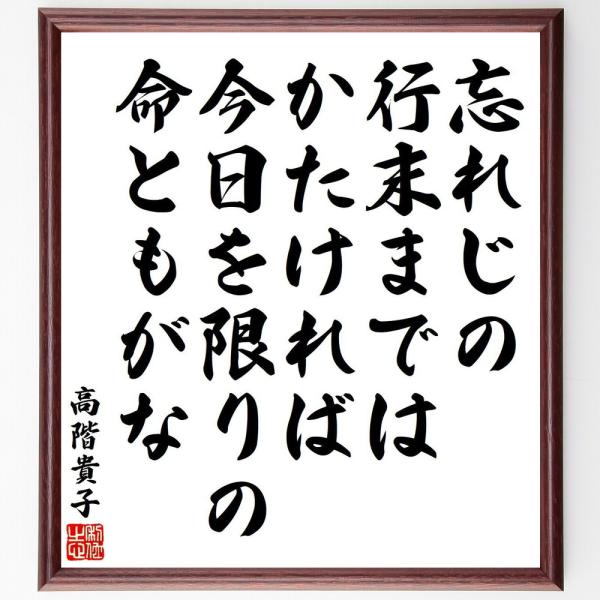高階貴子の短歌・俳句「忘れじの、行末までは、かたければ、今日を限りの、命ともがな」を、千言堂の専属書道家が気持ちを込めて手書き直筆いたします。この言葉（ひとこと）は名言集や本・書籍などで紹介されることも多く、座右の銘にされている方も多いよう...