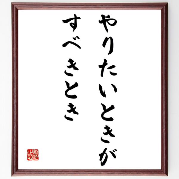 名言「やりたいときが、すべきとき」を、千言堂の専属書道家が気持ちを込めて手書き直筆いたします。この言葉（ひとこと）は名言集や本・書籍などで紹介されることも多く、座右の銘にされている方も多いようです。ぜひ、ご自宅の玄関、リビング、部屋、書斎、...