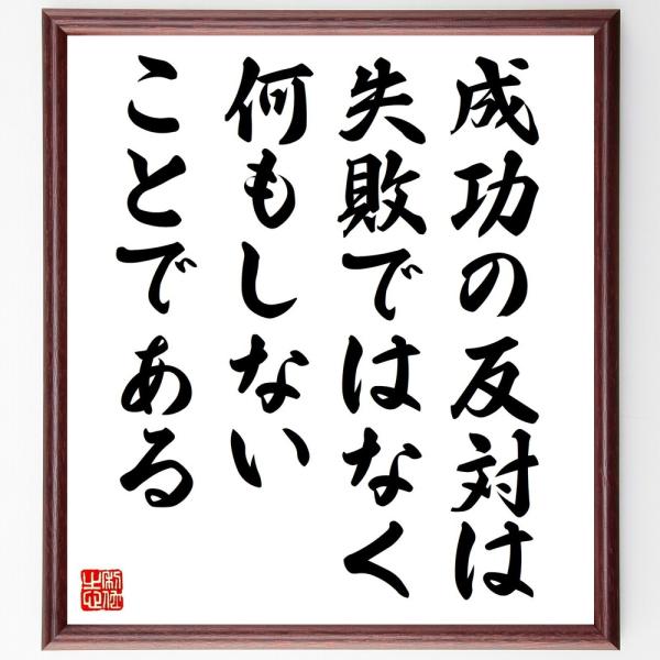 名言「成功の反対は失敗ではなく何もしないことである」を、千言堂の専属書道家が気持ちを込めて手書き直筆いたします。この言葉（ひとこと）は名言集や本・書籍などで紹介されることも多く、座右の銘にされている方も多いようです。ぜひ、ご自宅の玄関、リビ...