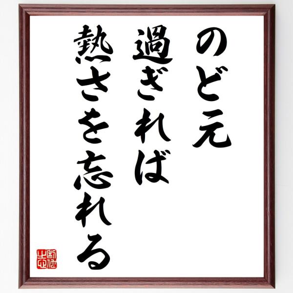 名言「のど元過ぎれば熱さを忘れる」を、千言堂の専属書道家が気持ちを込めて手書き直筆いたします。この言葉（ひとこと）は名言集や本・書籍などで紹介されることも多く、座右の銘にされている方も多いようです。ぜひ、ご自宅の玄関、リビング、部屋、書斎、...