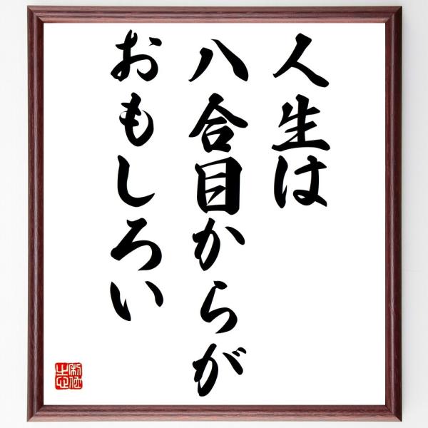 名言「人生は、八合目からがおもしろい」を、千言堂の専属書道家が気持ちを込めて手書き直筆いたします。この言葉（ひとこと）は名言集や本・書籍などで紹介されることも多く、座右の銘にされている方も多いようです。ぜひ、ご自宅の玄関、リビング、部屋、書...