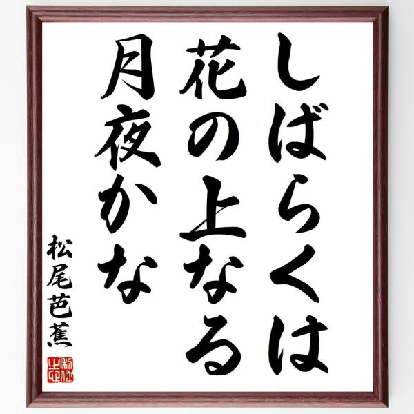 松尾芭蕉の短歌・俳句「しばらくは、花の上なる、月夜かな」を、千言堂の専属書道家が気持ちを込めて手書き直筆いたします。この言葉（ひとこと）は名言集や本・書籍などで紹介されることも多く、座右の銘にされている方も多いようです。ぜひ、ご自宅の玄関、...