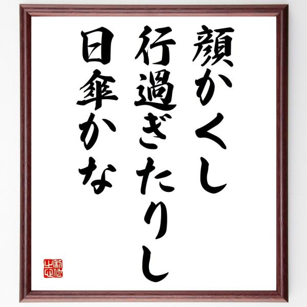 名言「顔かくし、行過ぎたりし、日傘かな」を、千言堂の専属書道家が気持ちを込めて手書き直筆いたします。この言葉（ひとこと）は名言集や本・書籍などで紹介されることも多く、座右の銘にされている方も多いようです。ぜひ、ご自宅の玄関、リビング、部屋、...