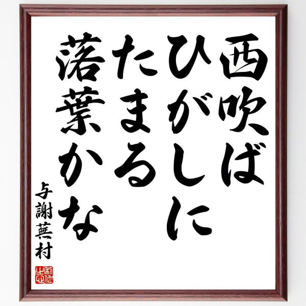 与謝蕪村の短歌・俳句「西吹ば、ひがしにたまる、落葉かな」を、千言堂の専属書道家が気持ちを込めて手書き直筆いたします。この言葉（ひとこと）は名言集や本・書籍などで紹介されることも多く、座右の銘にされている方も多いようです。ぜひ、ご自宅の玄関、...