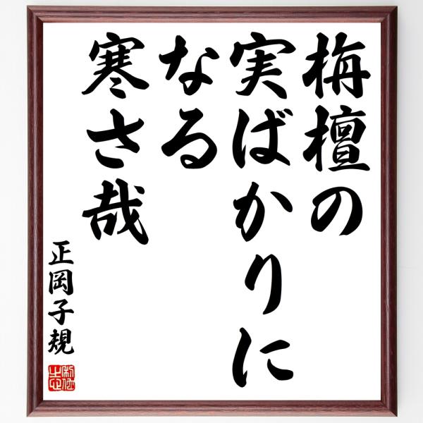正岡子規の短歌・俳句「栴檀の、実ばかりになる、寒さ哉」を、千言堂の専属書道家が気持ちを込めて手書き直筆いたします。この言葉（ひとこと）は名言集や本・書籍などで紹介されることも多く、座右の銘にされている方も多いようです。ぜひ、ご自宅の玄関、リ...