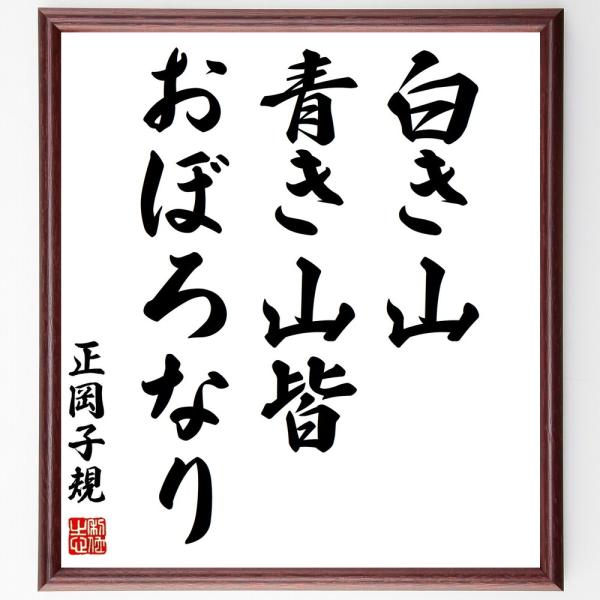 正岡子規の短歌・俳句「白き山、青き山皆、おぼろなり」を、千言堂の専属書道家が気持ちを込めて手書き直筆いたします。この言葉（ひとこと）は名言集や本・書籍などで紹介されることも多く、座右の銘にされている方も多いようです。ぜひ、ご自宅の玄関、リビ...
