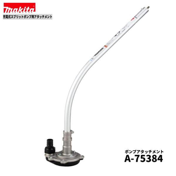 《ポンプアタッチメント》マキタ　18V　充電式 スプリットポンプ用ポンプアタッチメント 形式：　A-75384《標準セット内容》(1)ポンプアタッチメント　A-75384　注：　商品性能や標準付属品は、商品画像の中の　　　《主要機能表・付属...