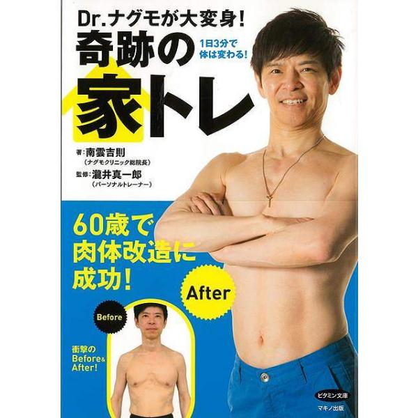 テレビでも人気の南雲吉則医師が６０歳で肉体改造に大成功！衝撃のｂｅｆｏｒｅ＆ａｆｔｅｒ写真で見せる細マッチョな体の秘密。下半身、背中、胸、おなかの４部位を鍛えるだけで、いくつになっても体は変わる。１日３分！奇跡の家トレを初公開！