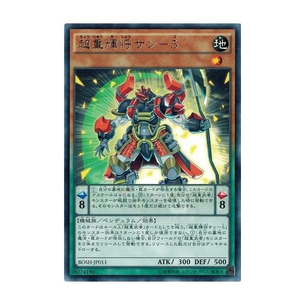カード名:超重輝将サン−５収録:ブレイカーズ・オブ・シャドウ(BOSH)品番:BOSH-JP011レアリティ:レアペンデュラム・効果モンスター星１/地属性/機械族/攻 300/守 500【Ｐスケール：青８/赤８】(1)：自分の墓地に魔法・罠...