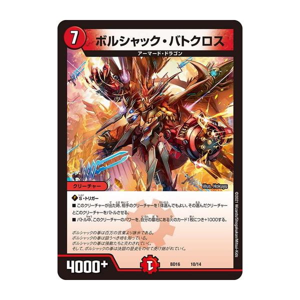 カード名:ボルシャック・バトクロスカードの種類:クリーチャー文明:火●レアリティ:-●パワー:4000+●コスト:7 マナ●マナ:1●種族:アーマード・ドラゴン★特殊能力●S・トリガー●このクリーチャーが出た時、相手のクリーチャーを1体選ん...