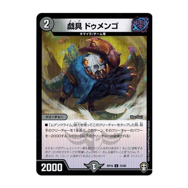 カード名:戯具 ドゥメンゴカードの種類:クリーチャー文明:闇●レアリティ:コモン●パワー:2000●コスト:2 マナ●マナ:1●種族:キマイラ/チーム零★特殊能力●「ムゲンクライム」能力を使ってこのクリーチャーをタップした時、相手のクリーチ...