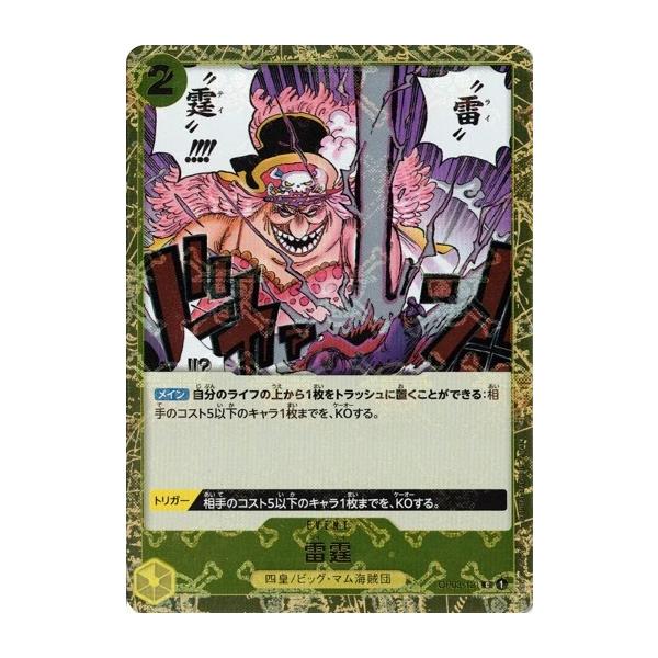 OP03-121 | C | EVENT雷霆雷霆コスト2属性 -パワー-カウンター-色黄特徴四皇/ビッグ・マム海賊団テキスト【メイン】自分のライフの上から1枚をトラッシュに置くことができる：相手のコスト5以下のキャラ1枚までを、KOする。ト...