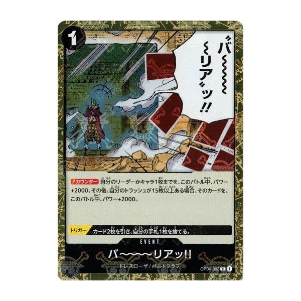 OP04-095 | C | EVENTバ〜〜〜〜リアッ!!バ〜〜〜〜リアッ!!コスト1属性 -パワー-カウンター-色黒特徴ドレスローザ/バルトクラブテキスト【カウンター】自分のリーダーかキャラ1枚までを、このバトル中、パワー+2000。そ...