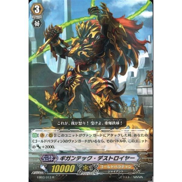 ■ヴァンガード■ギガンテック・デストロイヤー■EB03/013■R■グレード：3 ■スキル：ツインドライブ!!■種別：ノーマルユニット ■トリガー：−■クラン：ゴールドパラディン ■種族：ジャイアント■シールド：- ■国家：ユナイテッド・サ...