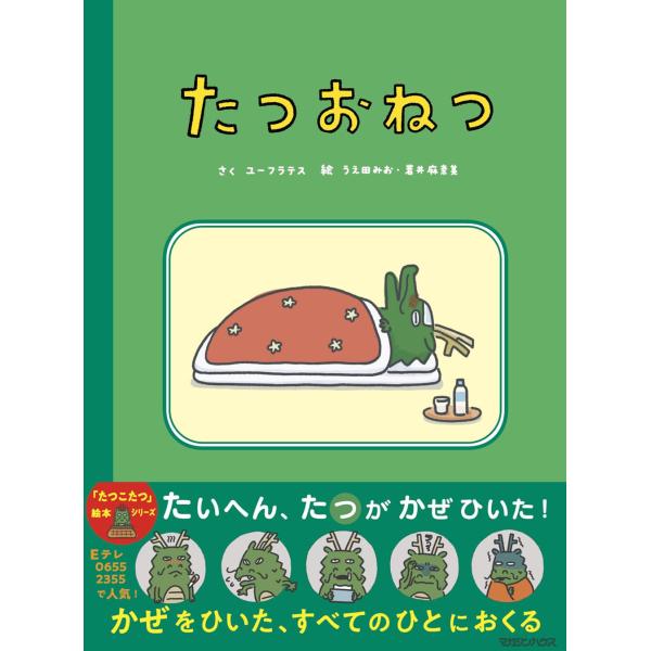 作：ユーフラテスEテレ『0655／2355』で大人気！　「たつこたつ」の絵本第2段！ひろし、はつねつ！　　　　　　　　　　たつこたつ　たつこたつ　こたつだいすき　たつこたつたいへん！　たつが　かぜひいた…？かぜをひいたすべての人におくる、か...