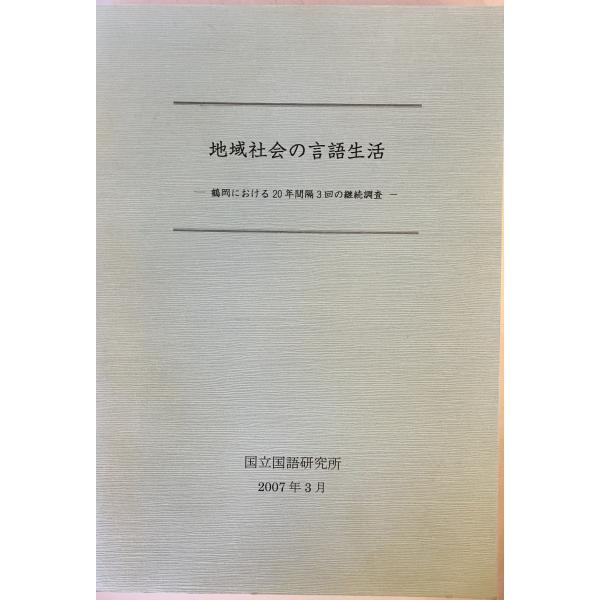 [題名] 地域社会の言語生活 : 鶴岡における20年間隔3回の継続調査[ISBN] 国立国語研究所[筆者] 国立国語研究所 [編][発行所・発行年] 国立国語研究所　刊行年：2007.3[状態] 解説：【管理コード】0123121200415
