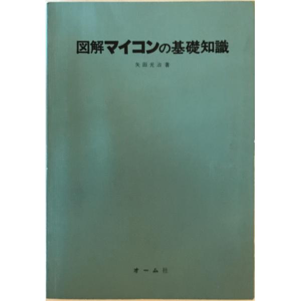 [題名] 図解マイコンの基礎知識[ISBN] オーム社[筆者] 矢田光治 著[発行所・発行年] オーム社　刊行年：1982[状態] 解説：【管理コード】0123121700373