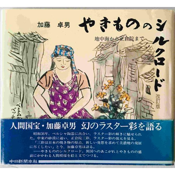 ・書名：やきもののシルクロード : 地中海から正倉院まで　 ・ISBN：4806202835 ・著者：加藤卓男文・絵 ・出版元：中日新聞本社 ・刊行年：1995/05/29　改訂版　2刷 ・解説：見返しに書き込み、印あり　カバー、表紙に傷みあり