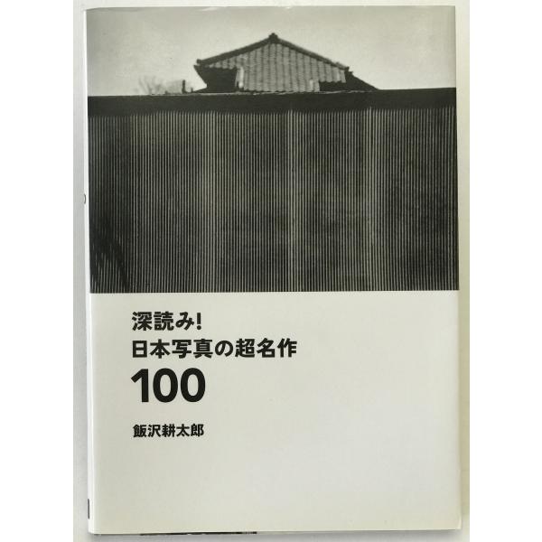 ・書名：深読み!日本写真の超名作100 ・ISBN：978-4-7562-4181-8 ・著者：飯沢耕太郎 著 ・出版元：パイインターナショナル ・刊行年：2012/01/11 ・解説：