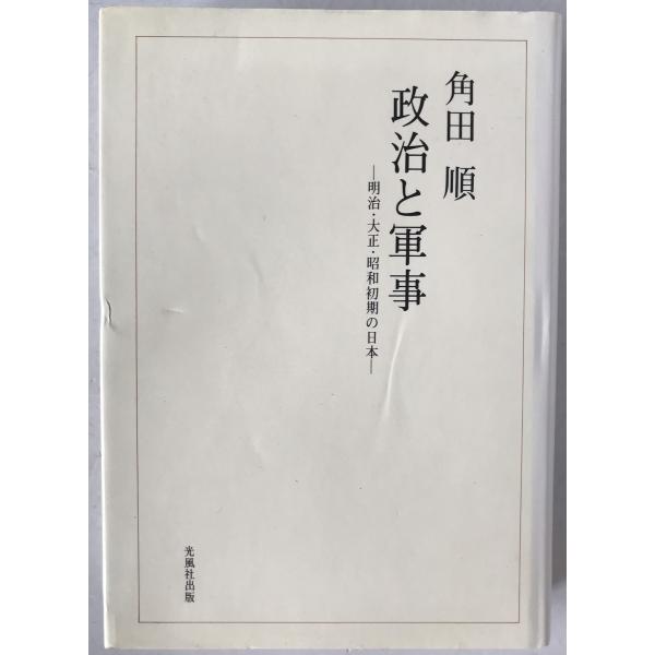 書名：政治と軍事 : 明治・大正・昭和初期の日本著者：角田順 著出版元：光風社刊行年：1987/12/20版表示：説明：『政治と軍事 : 明治・大正・昭和初期の日本』は角田順による著作で、光風社から1987年に刊行されました。本書は明治から...