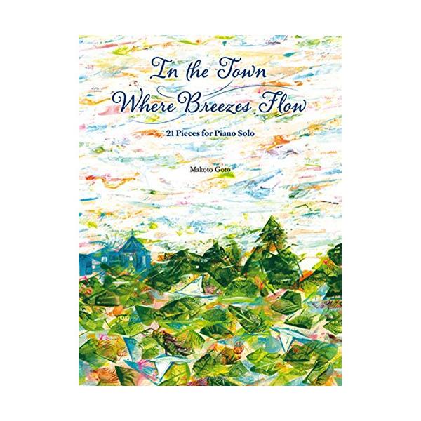 後藤丹/In the Town Where Breezes Flow - 21 Pieces for Piano Solo(風透る街に)【英語版】1 . 風の街へ/2 . 博物館の午後/3 . 自転車に乗って/4 . 草むらで跳ねるもの/5...