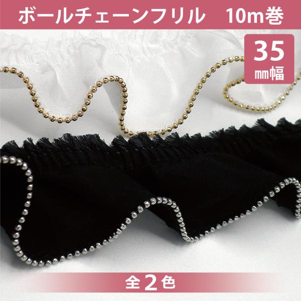 ●販売単位：1巻（10ｍ）●サイズ：約35mm幅（ボールチェーン部分：約1.5mm）●カラー：2色フリル・白×ボールチェーン・ゴールドフリル・黒×ボールチェーン・シルバー●材質フリル：デシンバイアス（キュプラ100％）ボールチェーン：真鍮●...