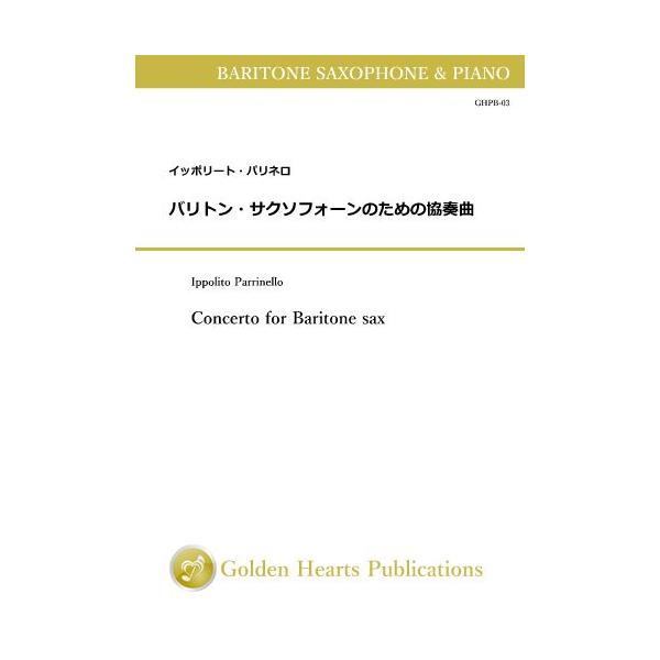 ■原題または洋題：Concerto for Baritone sax■作曲者：イッポリート・パリネロ（Ippolito Parrinello）■演奏時間：約7分50秒■出版社：Golden Hearts Publications■サイズ：A...