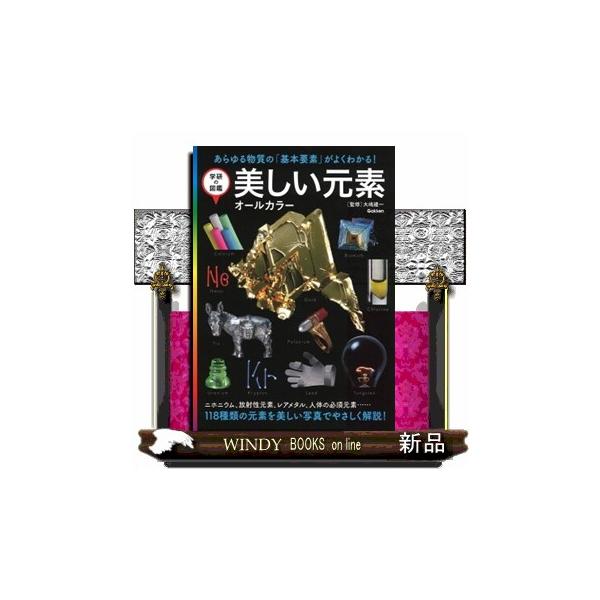 あらゆる物質の「基本要素」がよくわかる！ニホニウム、放射性元素、レアメタル、人体の必須元素…１１８種類の元素を美しい写真でやさしく解説！