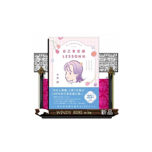 「あの人素敵」と思う女性は１００％自己肯定感が高い。感情を“放し飼い”にしない、「どうするつもり？」ではなく「なんとかなるよ！」、「〆切」ではなく「約束」と解釈する、「わたしは絶対運がいい」と思い込む―自己肯定感を高める１２５のコツ