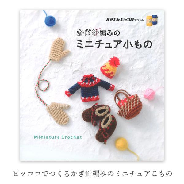 Hamanaka(ハマナカ)ハマナカ ピッコロでつくる かぎ針編みのミニチュアこものかぎ針編みの小物や編みぐるみなどに最適な、アクリル100％の中細タイプ「ピッコロ」で編む、かわいいミニチュア作品を掲載。飾っておきたくなるちっちゃなミトンや...