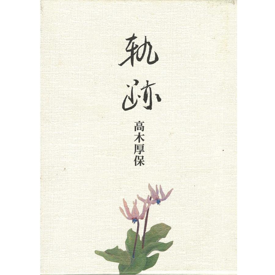 （古本）軌跡 高木厚保 函付き 会津人社 TA5418 20070707発行 : 古書 会津野 Yahoo!店 - 通販 - Yahoo!ショッピング