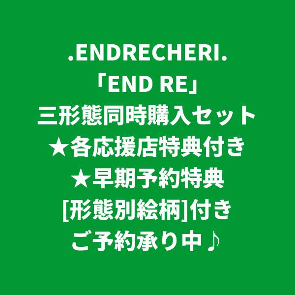 .ENDRECHERI. / END RE [各早期予約特典+各応援店特典付き] (三形態同時購入セット) : basic-endrecheri-endre3 : JEUGIA Basic ...