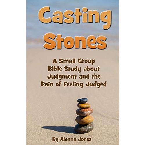 Casting Stones: A Small Group Bible Study about Judgment and the Pain ...