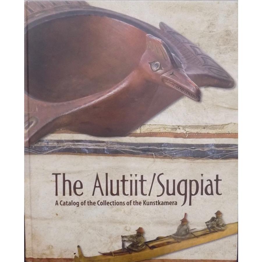 「The Alutiit/Sugpiat：A Catalog of the Collections Kunstkamera」／S.A ...