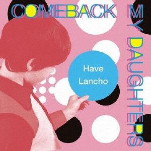COMEBACK MY DAUGHTERS Have Lancho 12cmCD Single : タワーレコード Yahoo!店 - 通販 - Yahoo!ショッピング